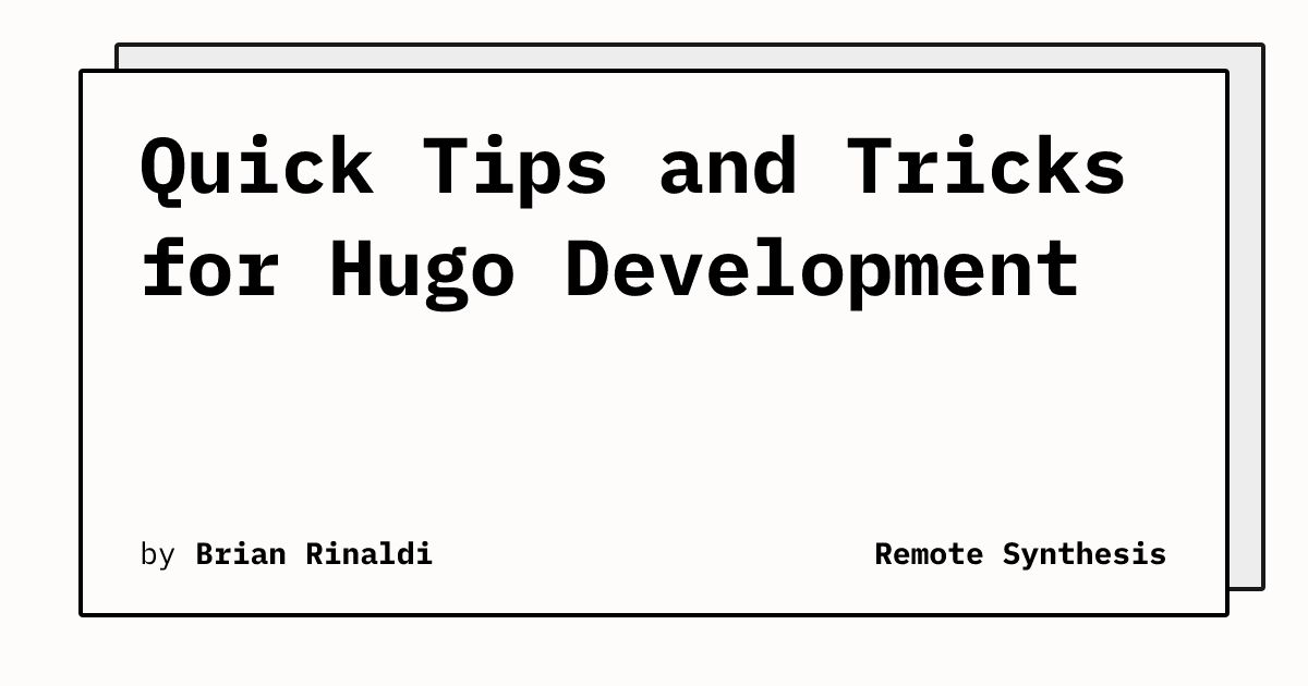 Quick Tips and Tricks for Hugo Development | Remote Synthesis